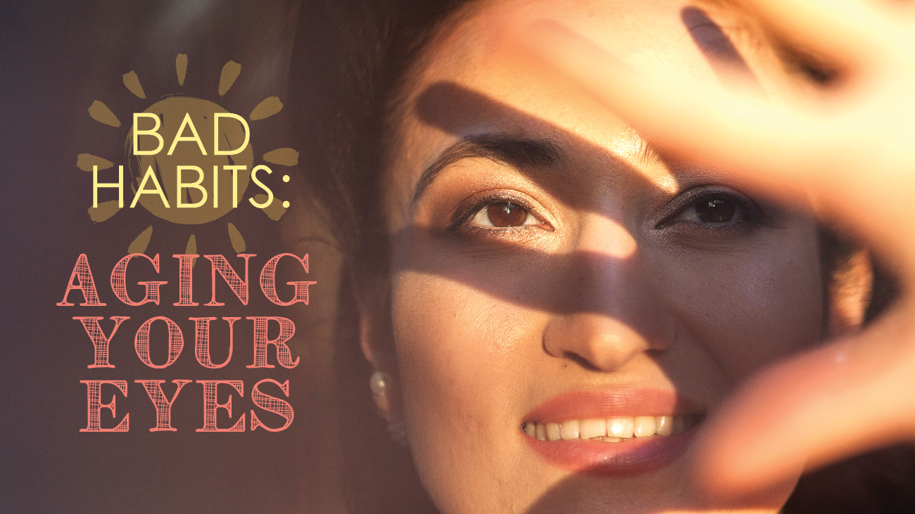 Bad Habits and Your Eyes | Eliminate these bad habits to protect your eye